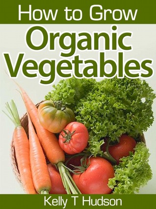 How to Grow Organic Vegetables: Your Guide To Growing Vegetables in ...