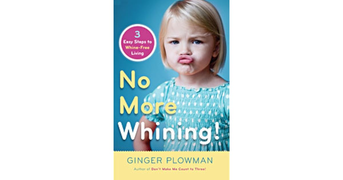 No More Whining: Three Easy Steps To Whine-Free Living by Ginger Plowman