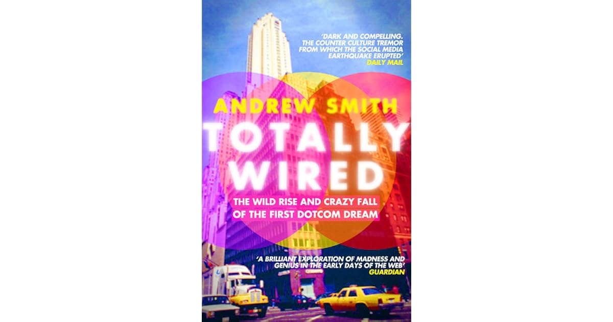 Totally Wired: The Wild Rise and Crazy Fall of the First Dotcom Dream ...