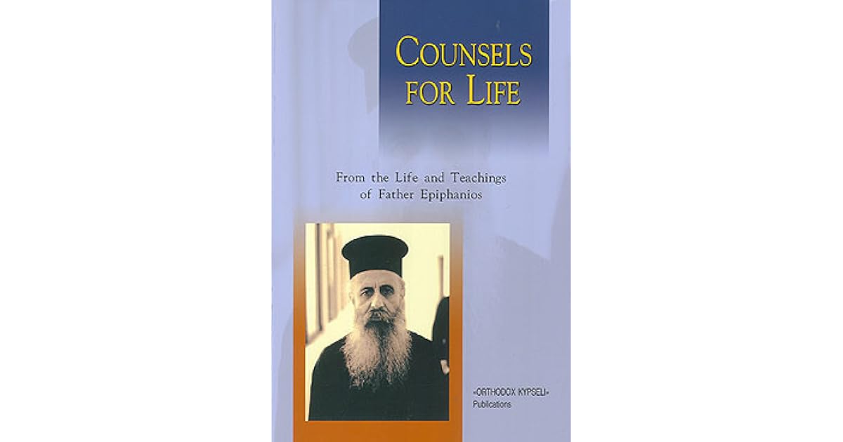 Counsels for Life: From the Life and Teachings of Father Epiphanios ...