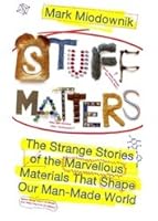 Stuff Matters: Exploring the Marvelous Materials That Shape Our Man ...