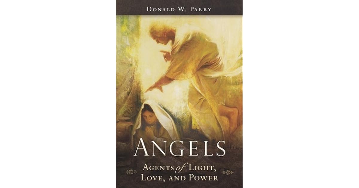 Angels: Agents of Light, Love, and Power by Donald W. Parry
