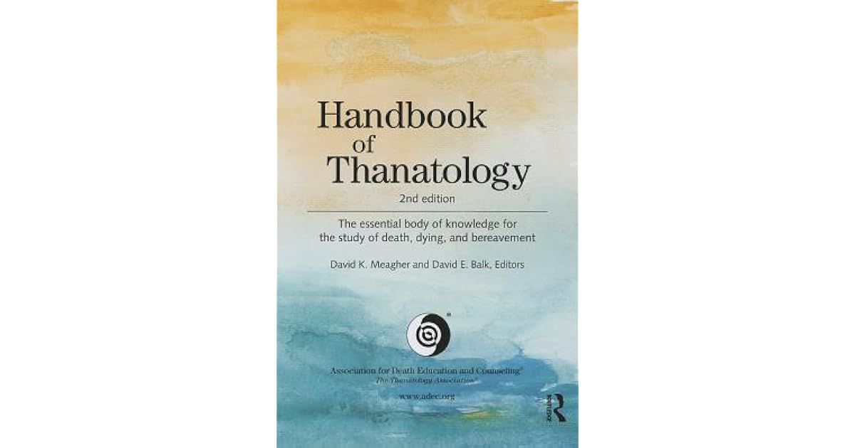Handbook of Thanatology: The Essential Body of Knowledge for the Study ...