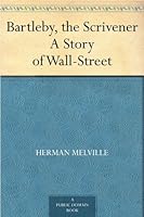 Bartleby, the Scrivener: A Story of Wall Street by Herman Melville