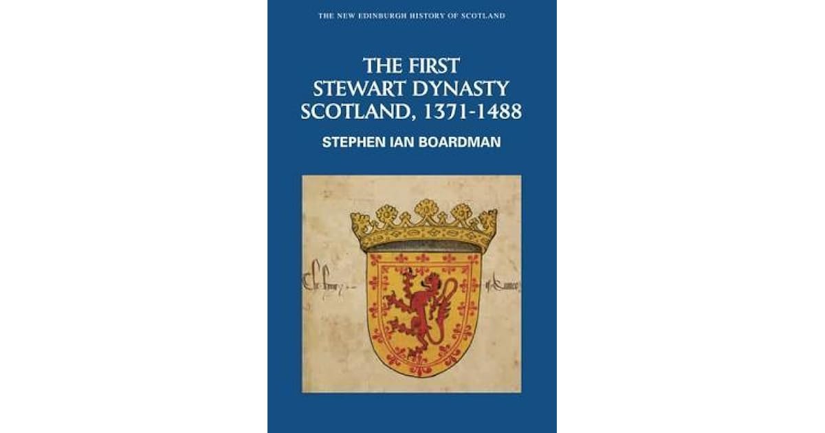 The First Stewart Dynasty: Scotland, 1371 - 1488 by Stephen Boardman