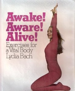 Awake! Aware! Alive!;: Exercises for a vital body by Lydia Bach