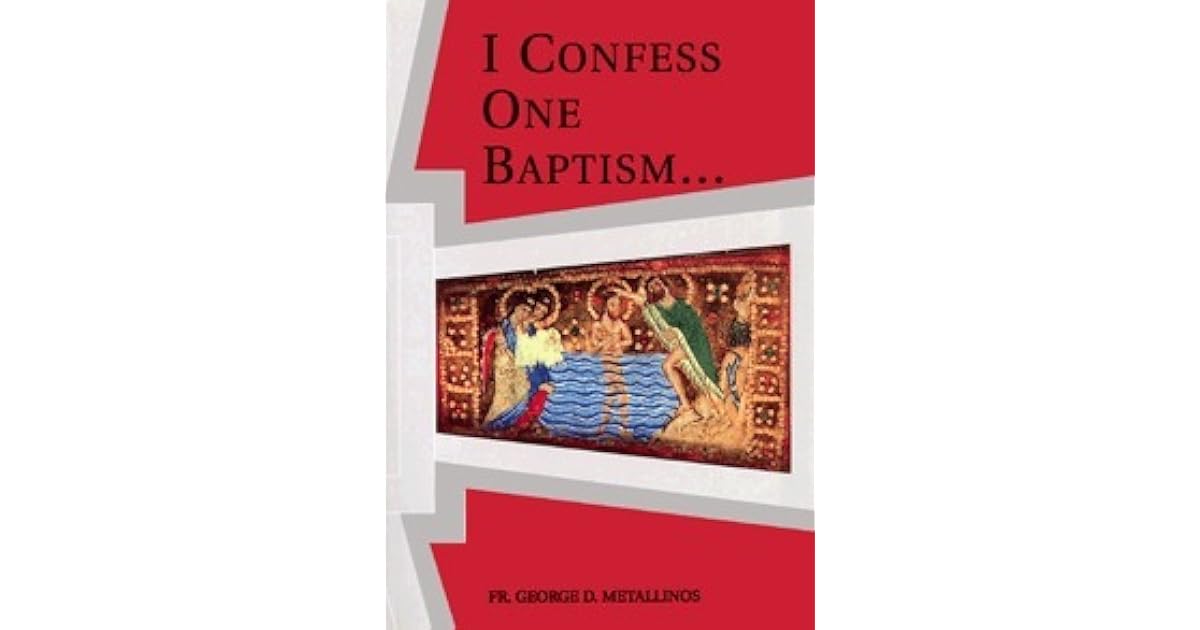 I Confess One Baptism... by George D. Metallinos