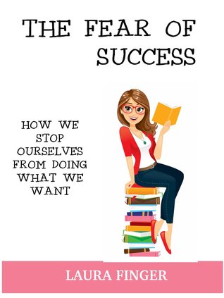 The Fear of Success: How We Stop Ourselves From Doing What We Want by ...