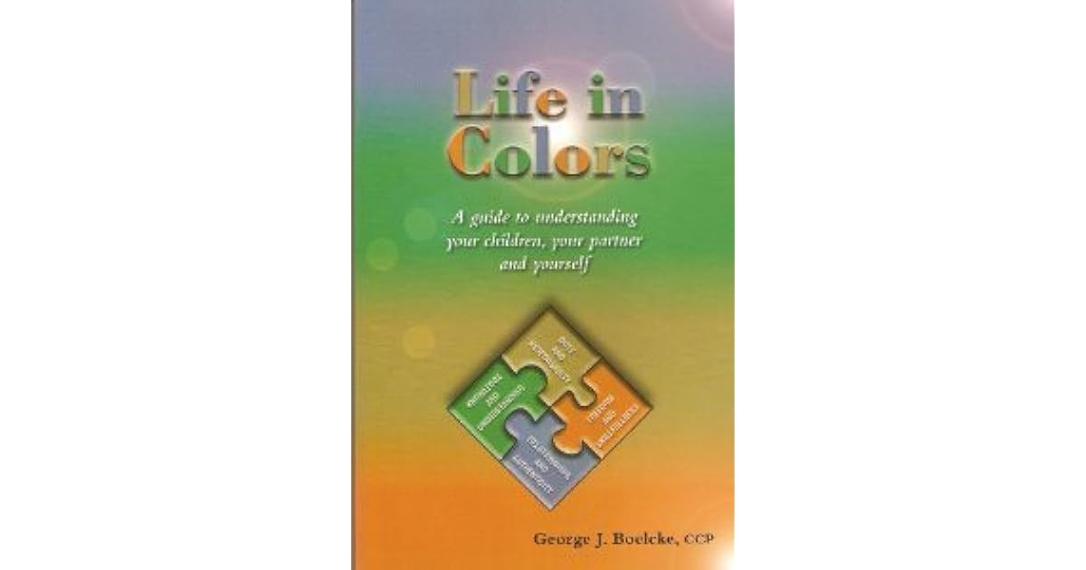 Life in Colors: A Guide to Understanding Your Children, Your Partner ...