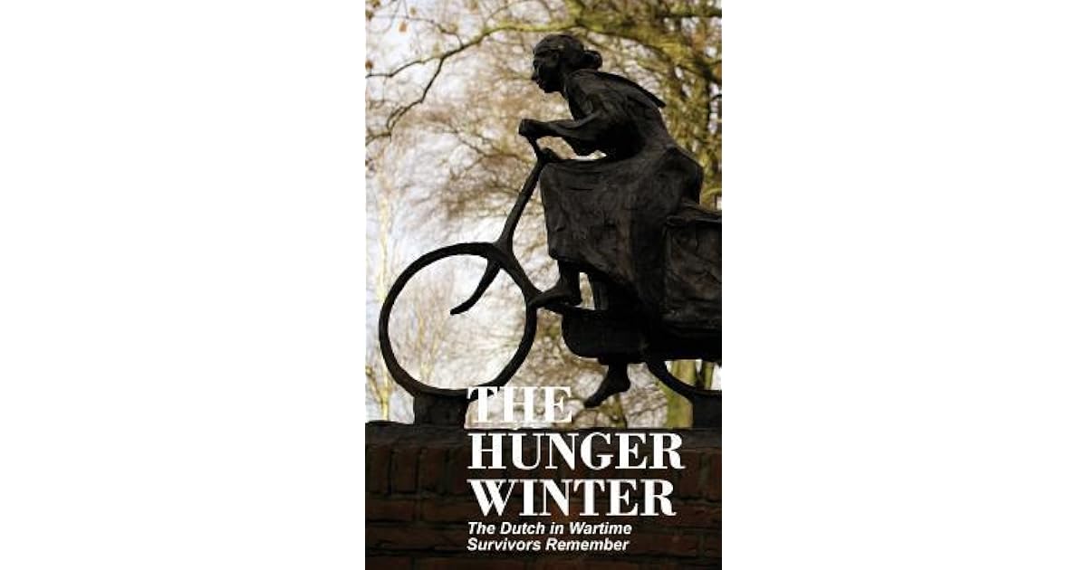 The Hunger Winter: The Dutch in Wartime, Survivors Remember by Tom Bijvoet
