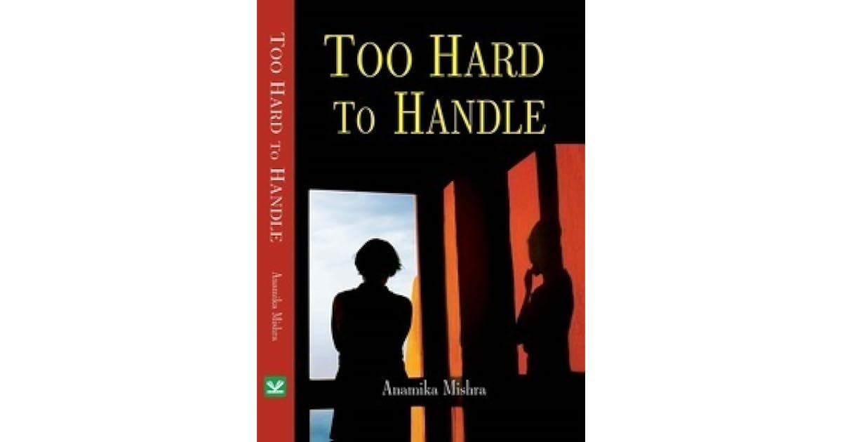 Too Hard To Handle by Anamika Mishra
