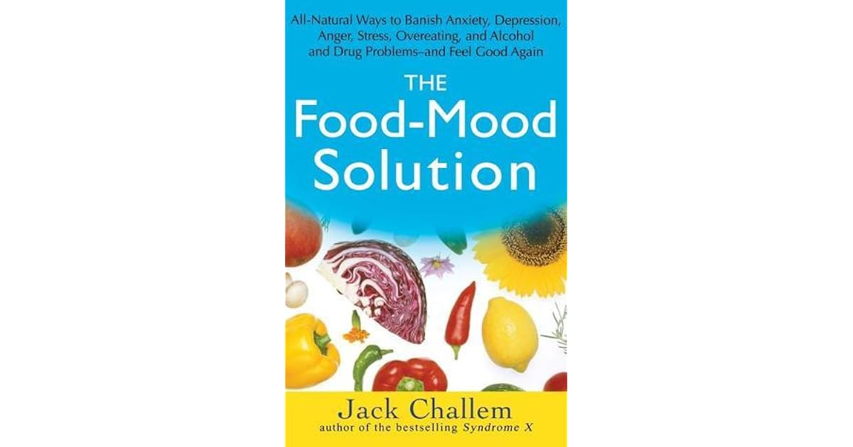 The Food-Mood Solution: All-Natural Ways to Banish Anxiety, Depression ...