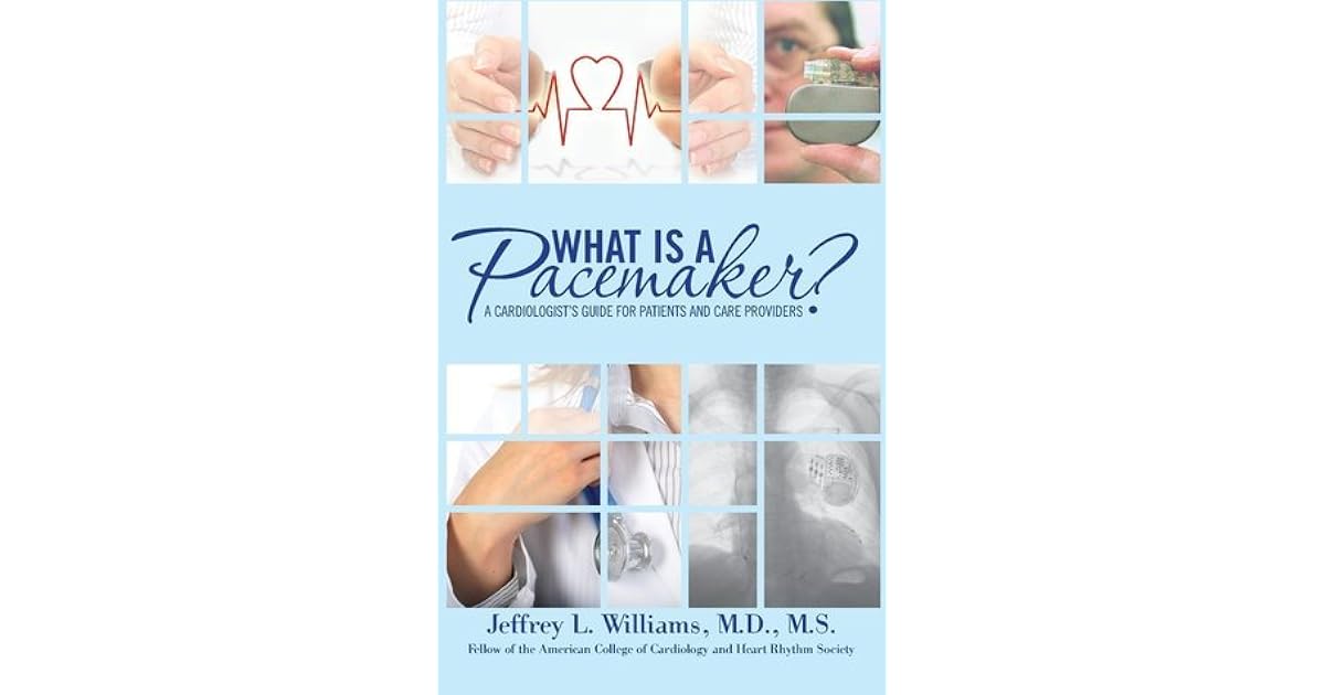 What is a Pacemaker?: A Cardiologist's Guide for Patients and Care ...