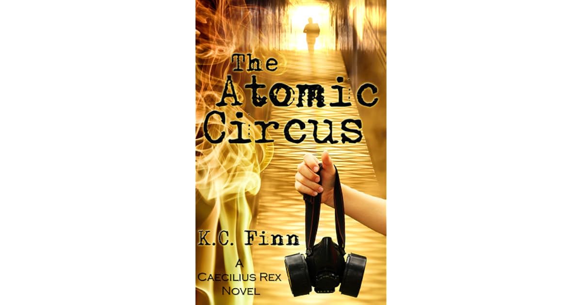 The Atomic Circus (Caecilius Rex, #1) by K.C. Finn