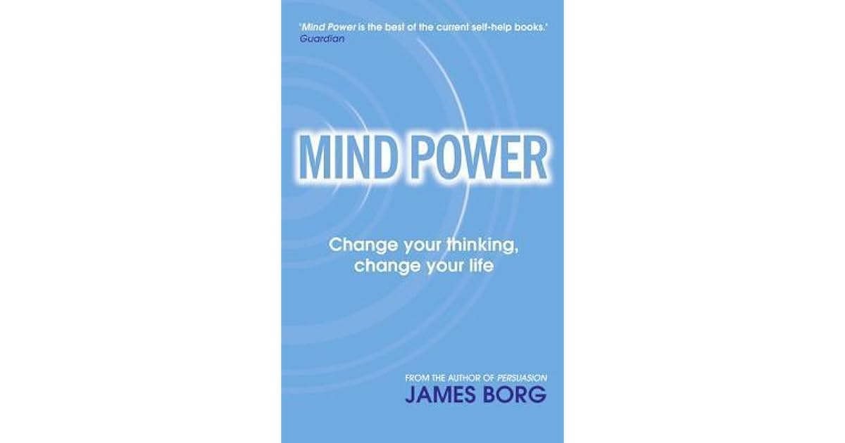 Mind Power: Change Your Thinking, Change Your Life by James Borg