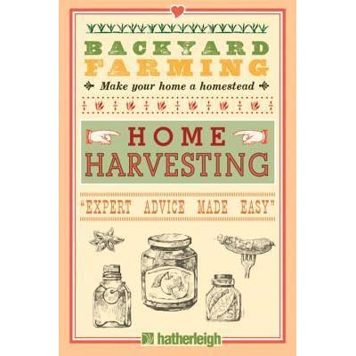 Backyard Farming: Home Harvesting: Canning and Curing, Pickling and ...