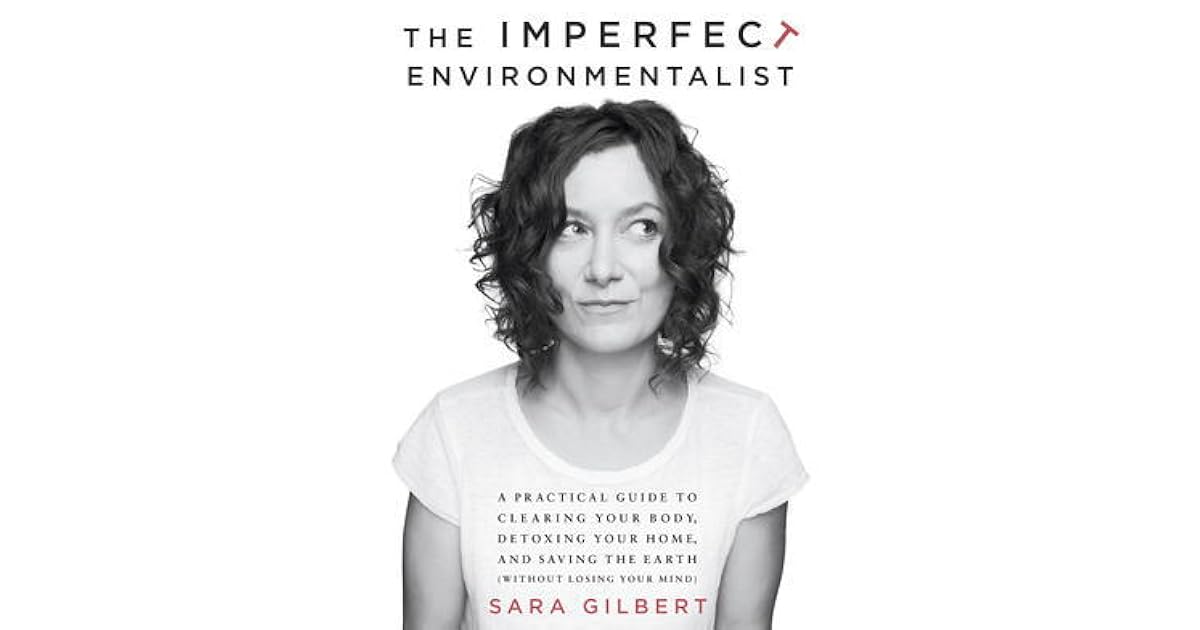 The Imperfect Environmentalist: A Practical Guide to Clearing Your Body ...