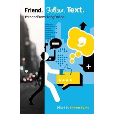 Friend. Follow. Text.: #storiesFromLivingOnline by Shawn Syms — Reviews ...