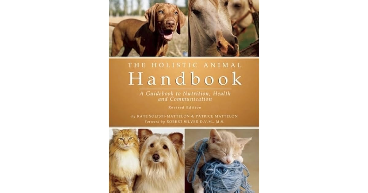 The Holistic Animal Handbook: A Guidebook to Nutrition, Health and ...