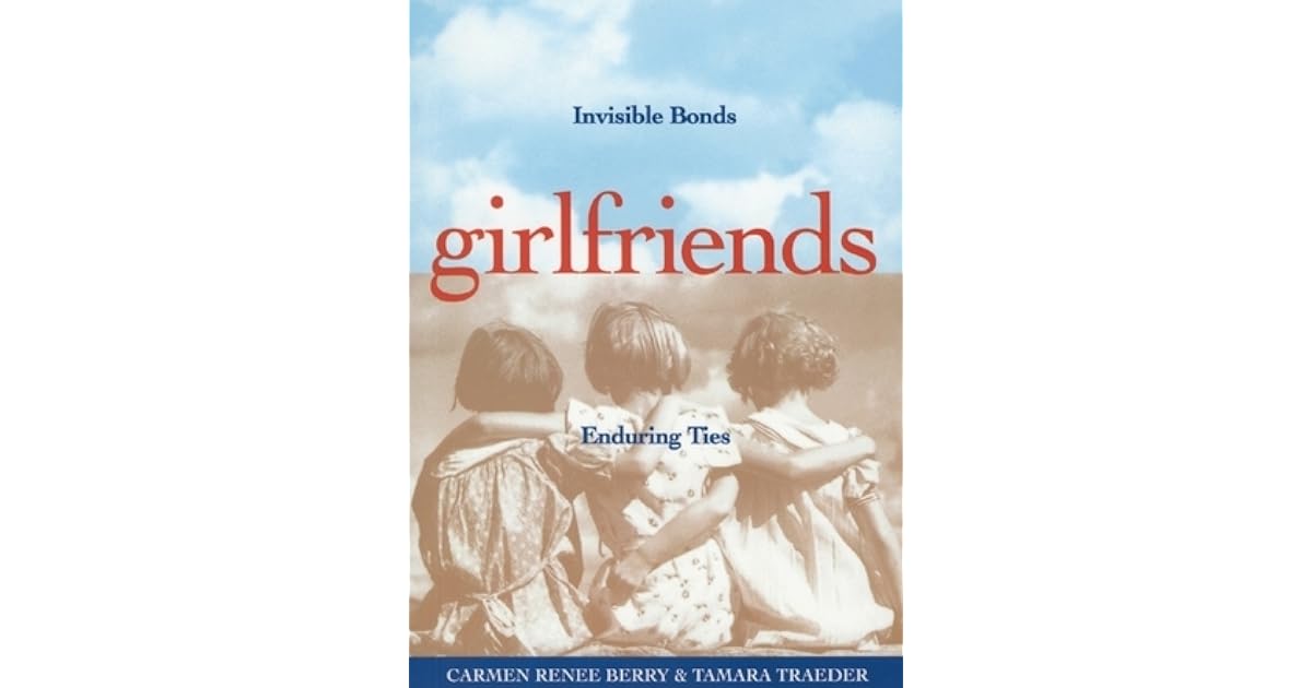 Girlfriends: Invisible Bonds, Enduring Ties by Carmen Renee Berry
