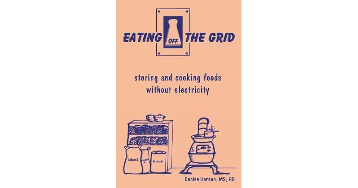Eating Off the Grid: Storing and Cooking Foods Without Electricity by ...
