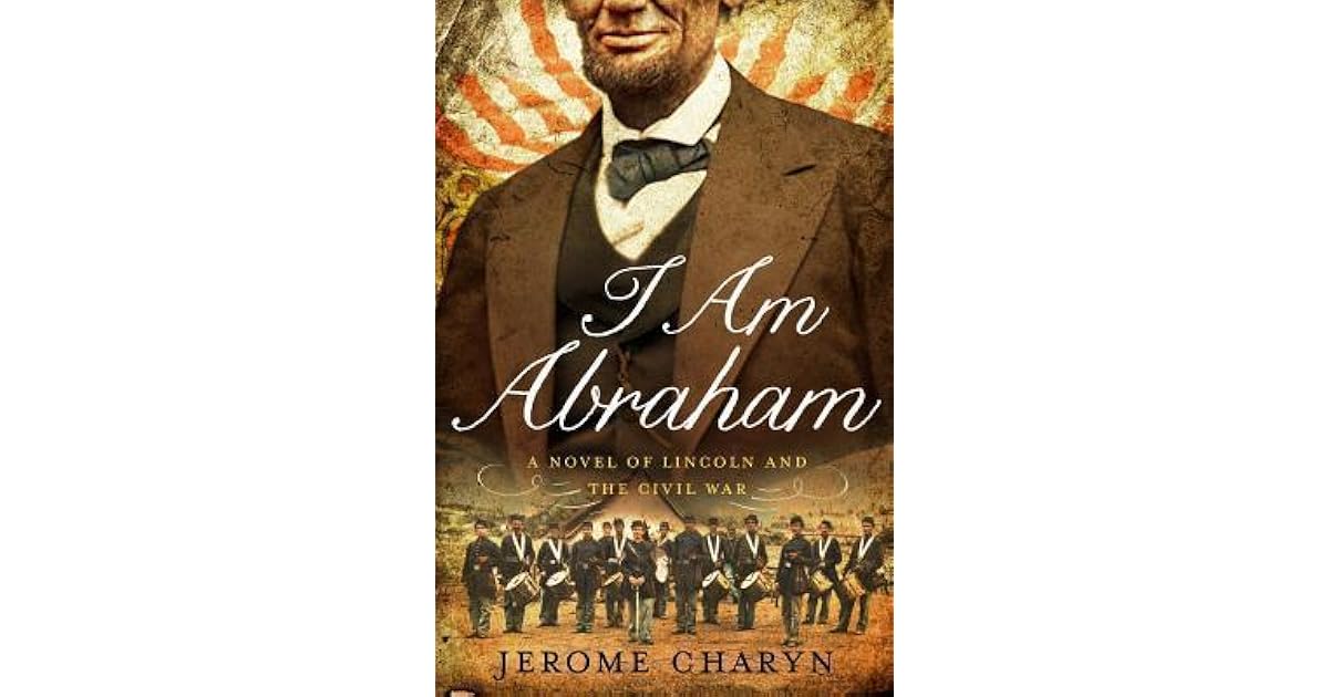 I Am Abraham: A Novel of Lincoln and the Civil War by Jerome Charyn