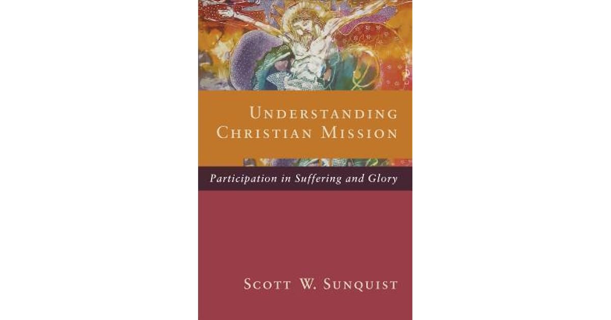 Understanding Christian Mission: Participation in Suffering and Glory by Scott W. Sunquist