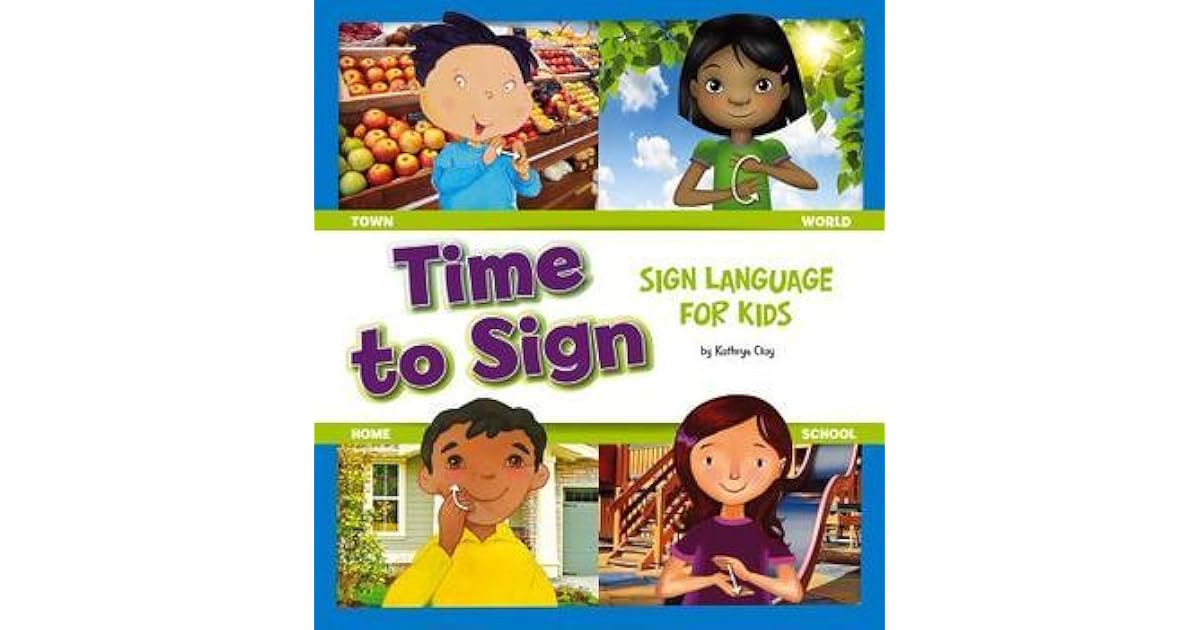 Time to Sign: Sign Language for Kids by Kathryn Clay