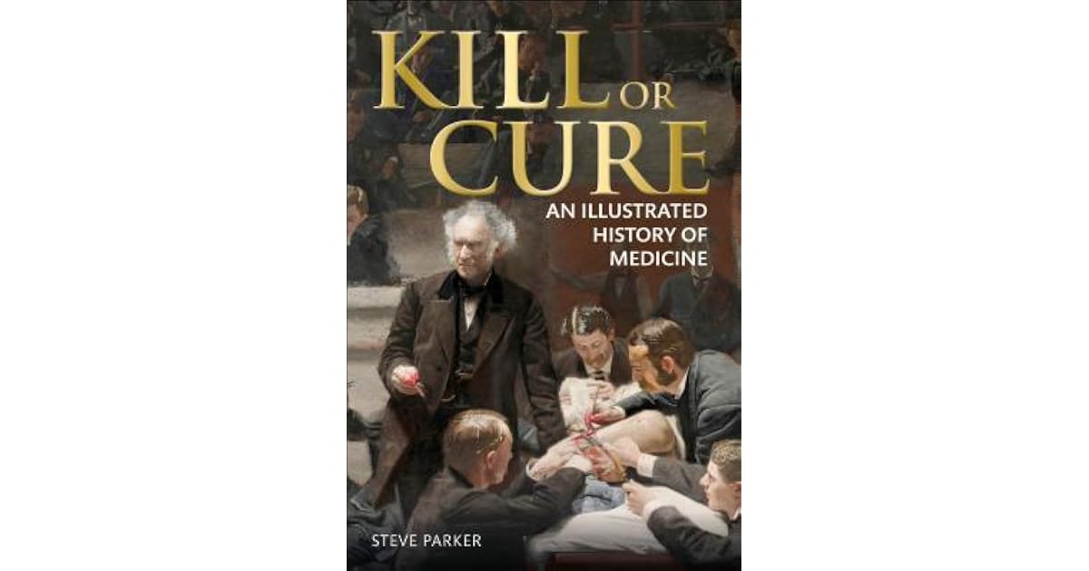 Kill or Cure: An Illustrated History of Medicine by Steve Parker