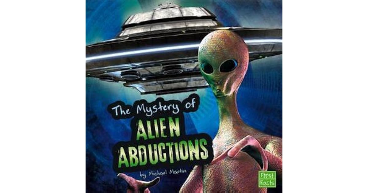The Unsolved Mystery of Alien Abductions by Michael Martin