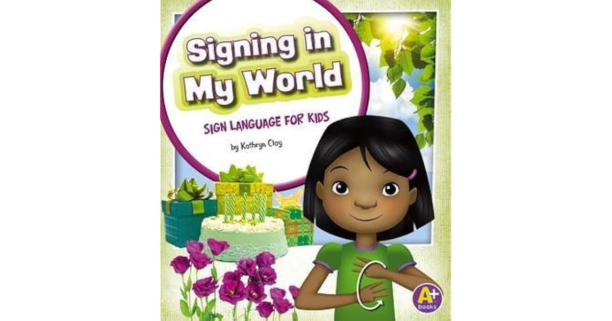 Signing in My World: Sign Language for Kids by Kathryn Clay