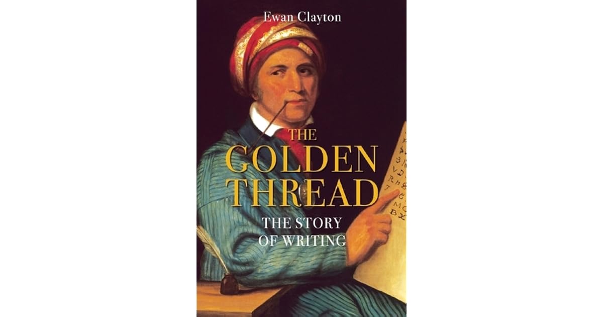 The Golden Thread: The Story of Writing by Ewan Clayton