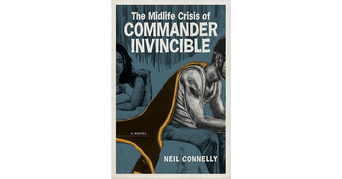 The Midlife Crisis of Commander Invincible: A Novel by Neil Connelly