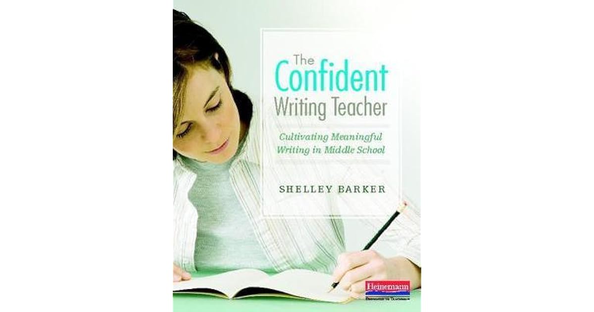 The Confident Writing Teacher: Cultivating Meaningful Writing in Middle ...