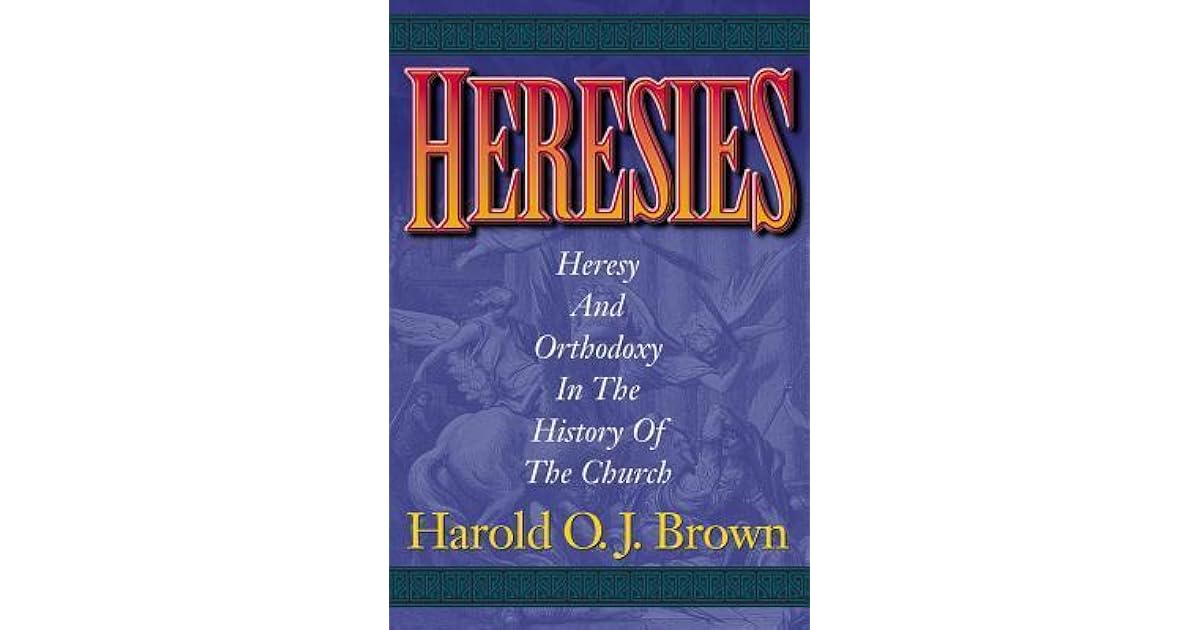 Heresies: Heresy and Orthodoxy in the History of the Church by Harold O ...