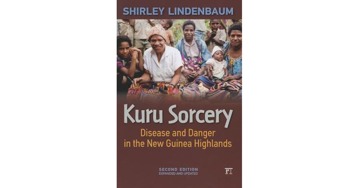 Kuru Sorcery Disease And Danger In The New Guinea Highlands By Shirley