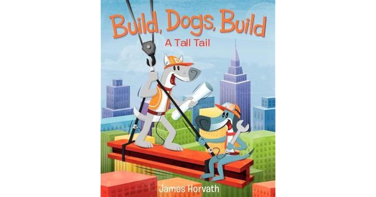 Build, Dogs, Build: A Tall Tail by James Horvath