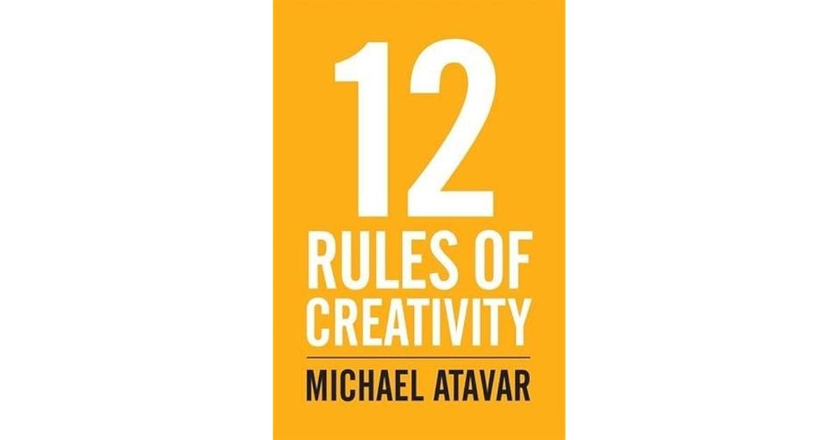 12 Rules Of Creativity By Michael Atavar 12 Rules Of Creativity By Michael Atavar