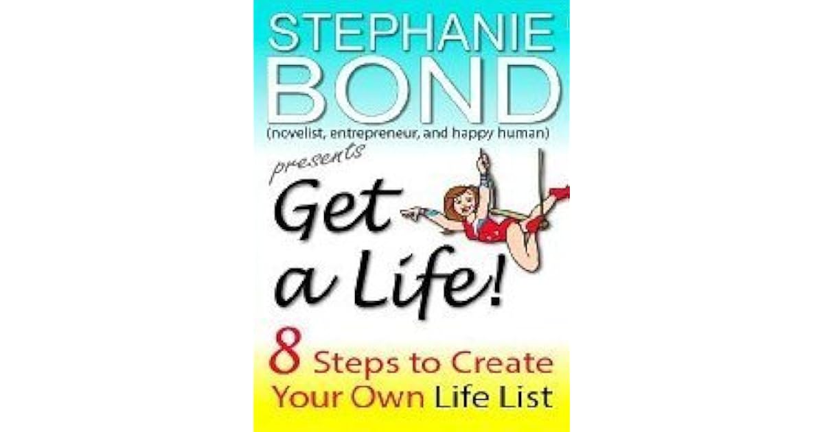 Get A Life! 8 Steps to Create Your Own Life List by Stephanie Bond