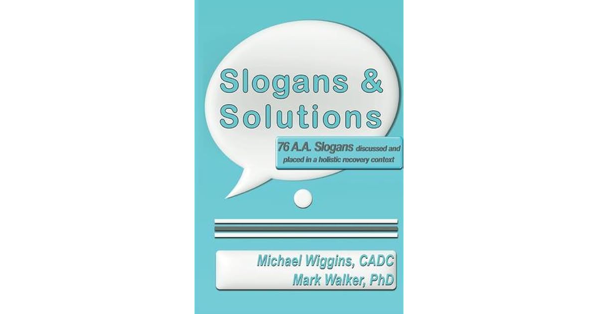 Slogans & Solutions: 76 A.A. Slogans Discussed and Place in a Holistic ...