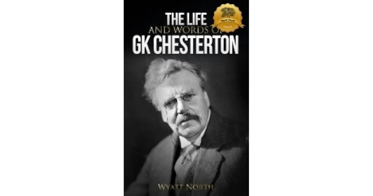 The Life and Words of G.K. Chesterton by Wyatt North