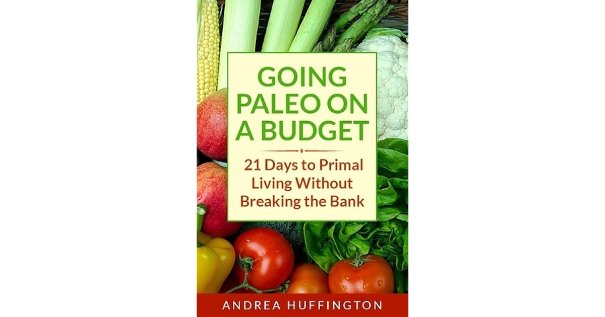 Going Paleo on a Budget: 21 Days to Primal Living Without Breaking the ...