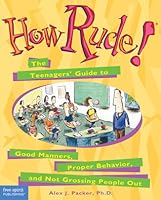 How Rude!: The Teen Guide to Good Manners, Proper Behavior, and Not ...