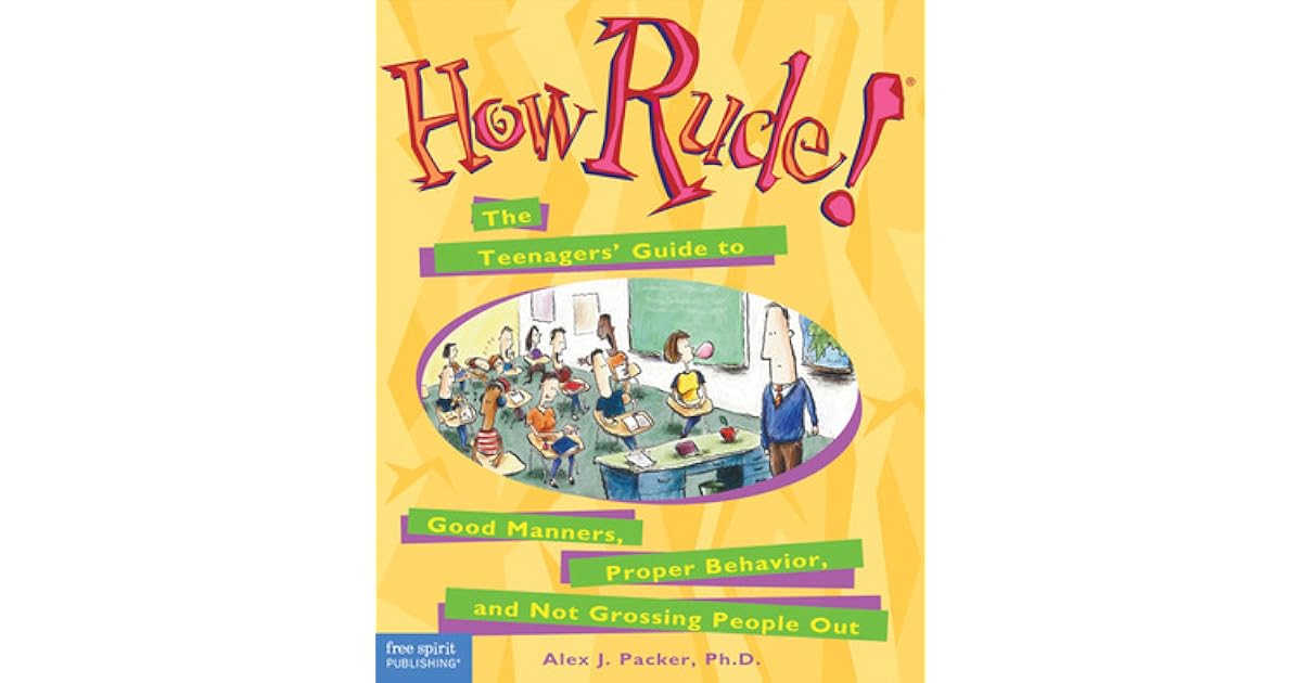 How Rude!: The Teenagers' Guide to Good Manners, Proper Behavior, and ...