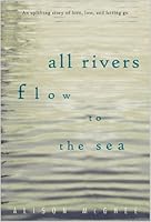 All Rivers Flow To The Sea by Alison McGhee