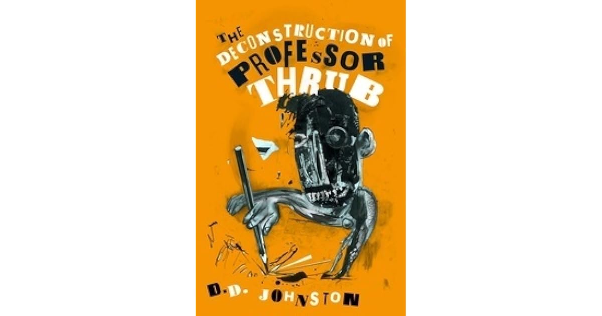 The Deconstruction of Professor Thrub by D.D. Johnston