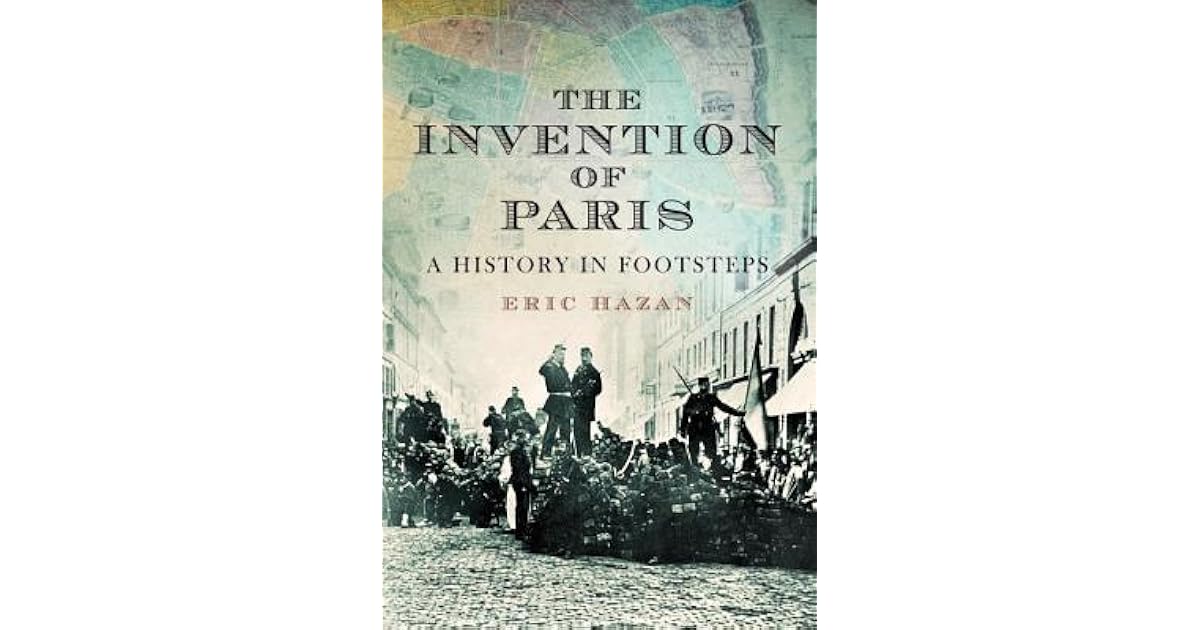 The Invention of Paris: A History in Footsteps by Eric Hazan