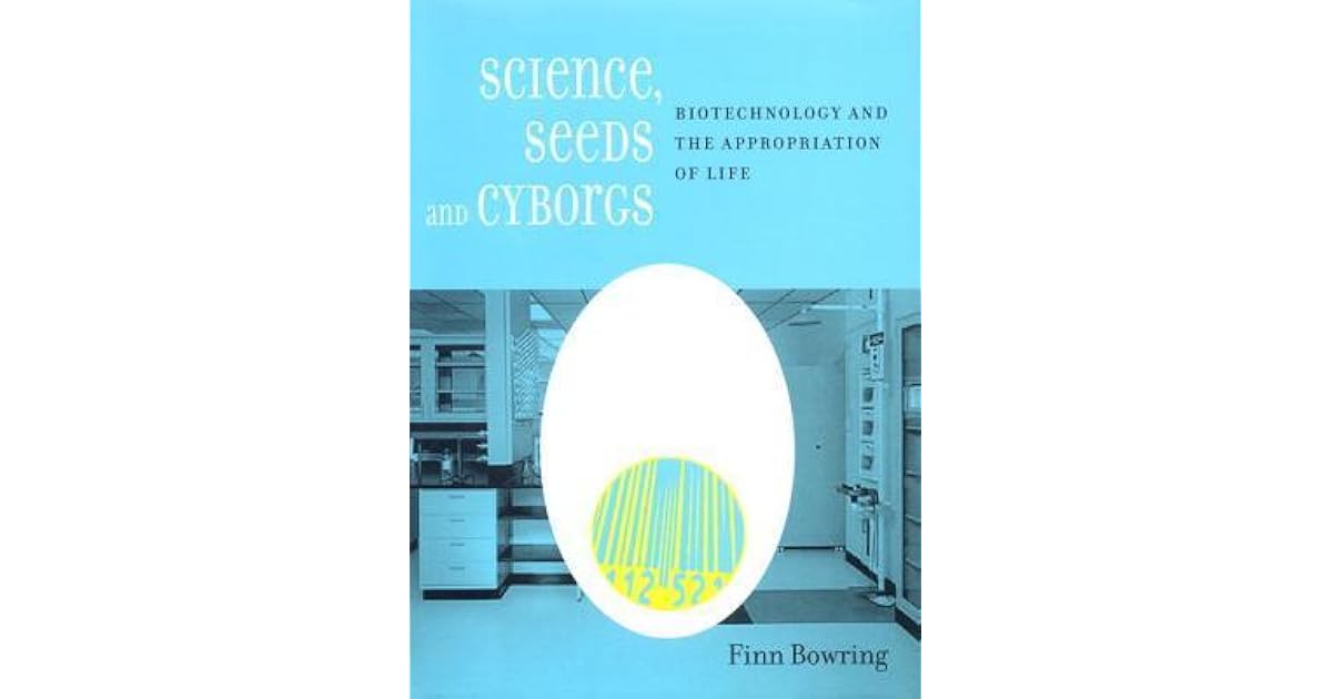 Science, Seeds, and Cyborgs: Biotechnology and the Appropriation of ...
