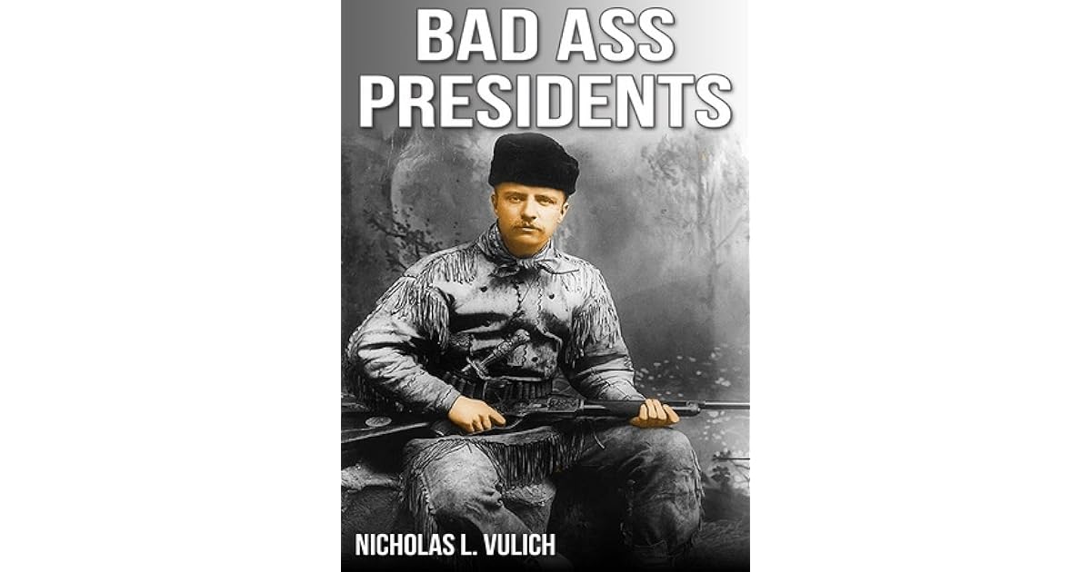 Bad Ass Presidents: America's Military Leaders from Washington to ...
