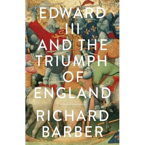 Edward III and the Triumph of England: The Battle of Crecy and the ...